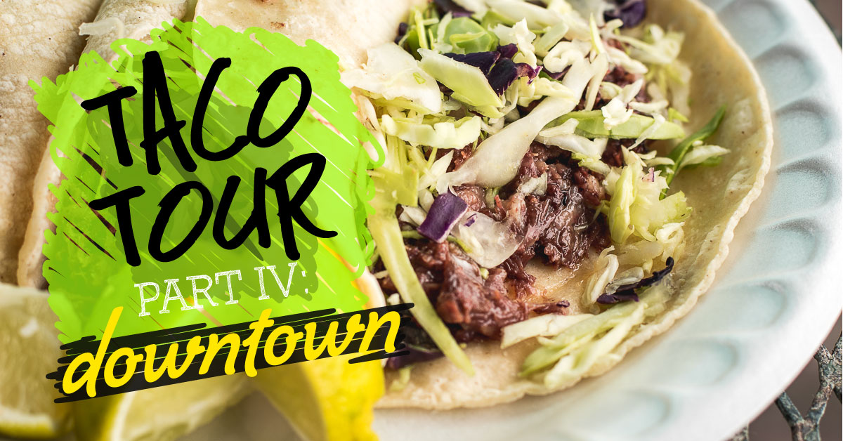 Taco Tour Part IV: Downtown Tucson (Interactive Map)